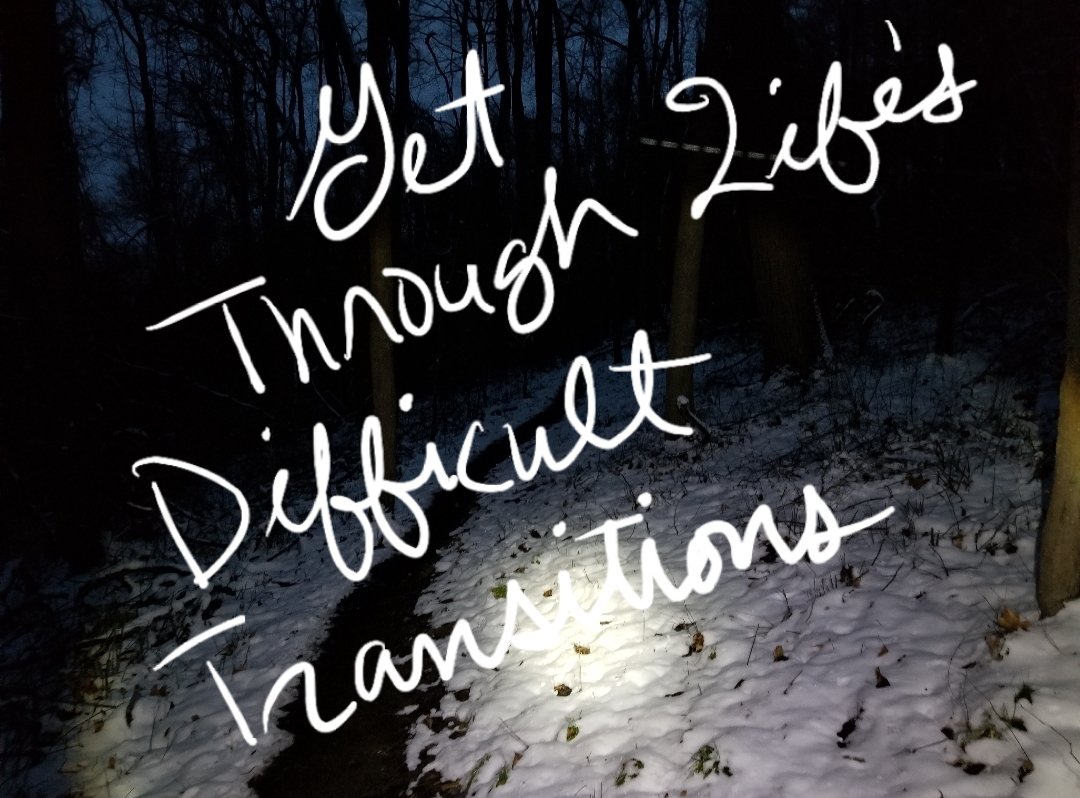 Get Through Life’s Difficult Transitions